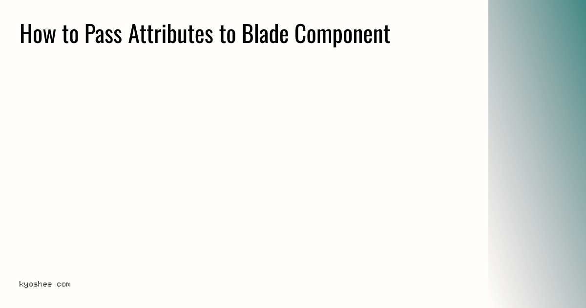 How to Pass Attributes to Blade Component | kyoshee