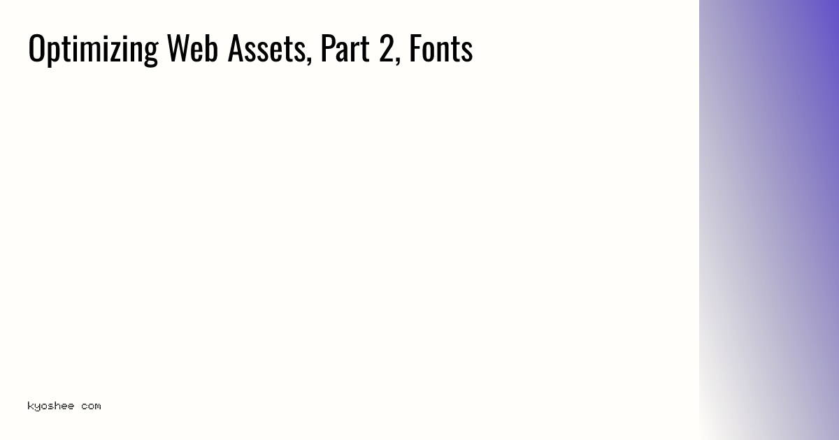 Optimizing Web Assets, Part 2, Fonts | kyoshee